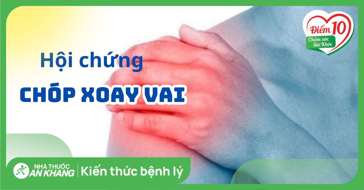 Hội chứng chóp xoay vai: Nguyên nhân, triệu chứng và cách điều trị