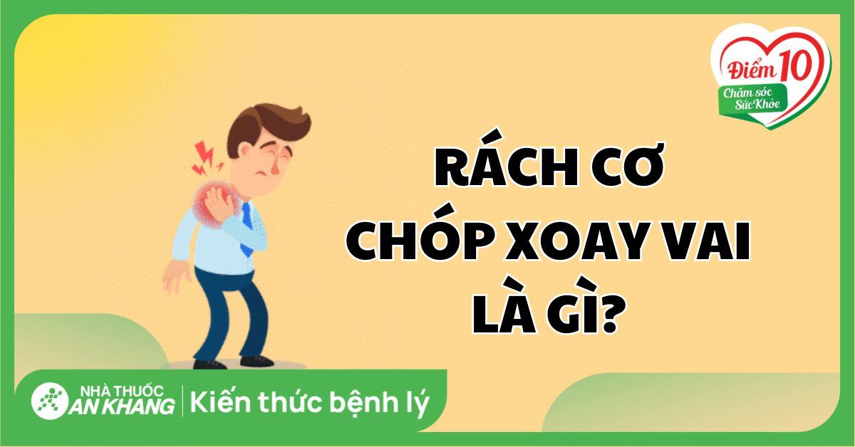 Rách cơ chóp xoay vai: Nguyên nhân, dấu hiệu và cách chữa trị