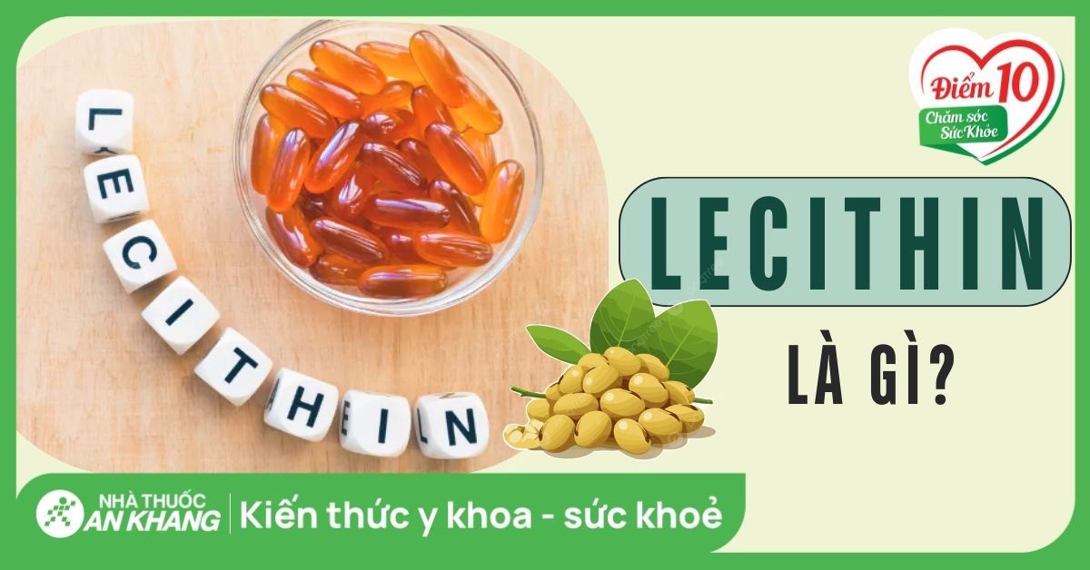 Lecithin là gì? 10 tác dụng của lecithin với sức khỏe