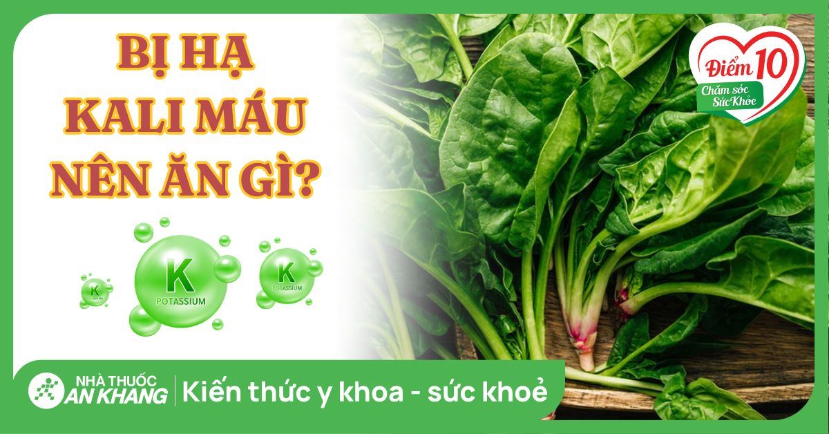 Bị hạ kali máu nên ăn gì? Lưu ý giúp bổ sung kali hợp lý