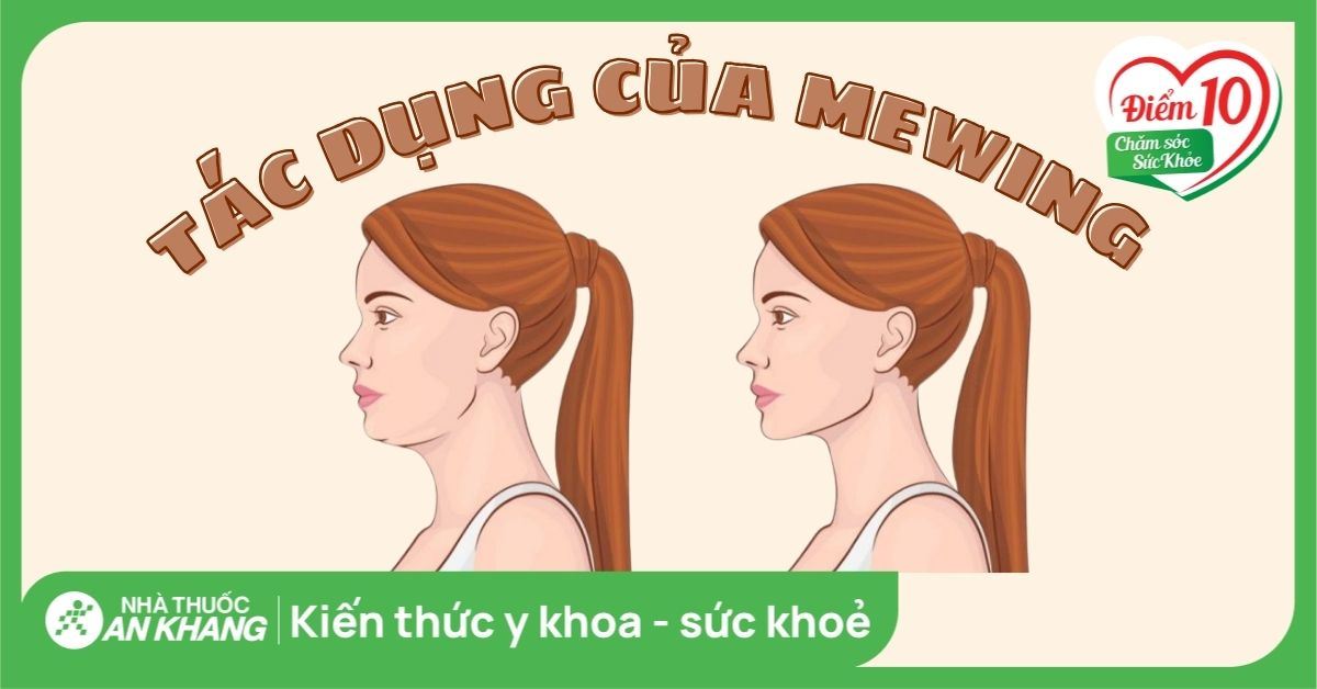 Mewing có tác dụng gì? Lợi ích và hướng dẫn thực hành đúng cách