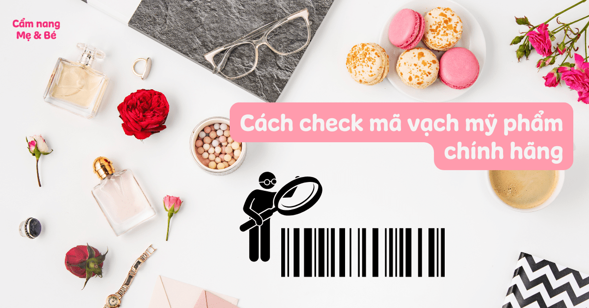 Cách check mã vạch mỹ phẩm chính hãng chuẩn xác nhất