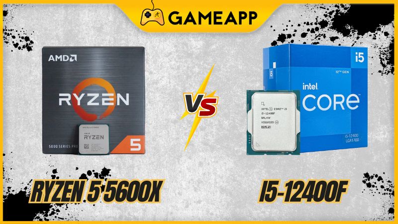 So sánh Ryzen 5 5600X và Intel i5-12400F chi tiết, nên lựa CPU nào