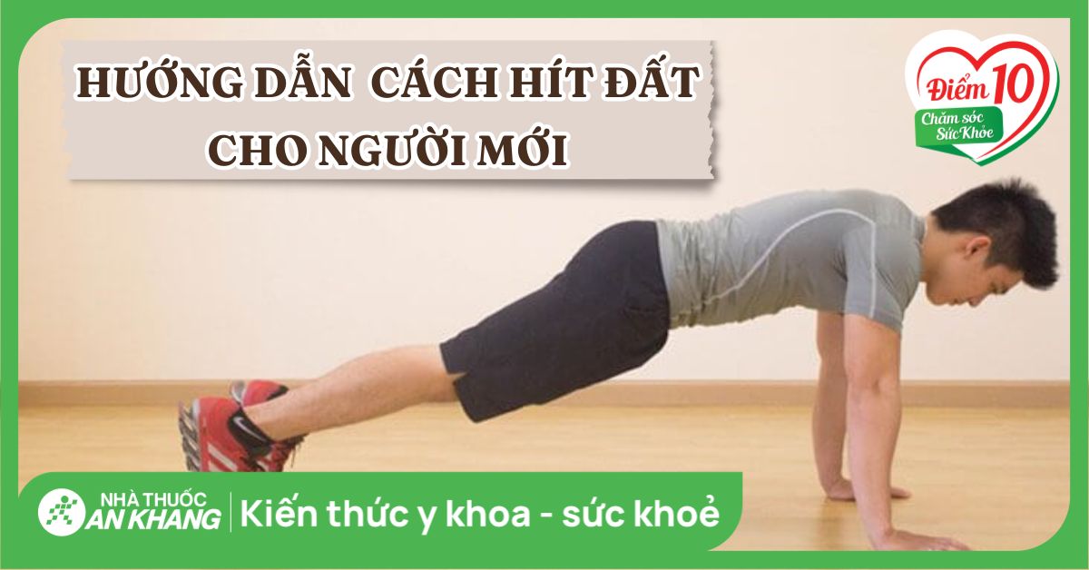 Hướng dẫn cách hít đất đúng chuẩn cho người mới tập và một số lưu ý